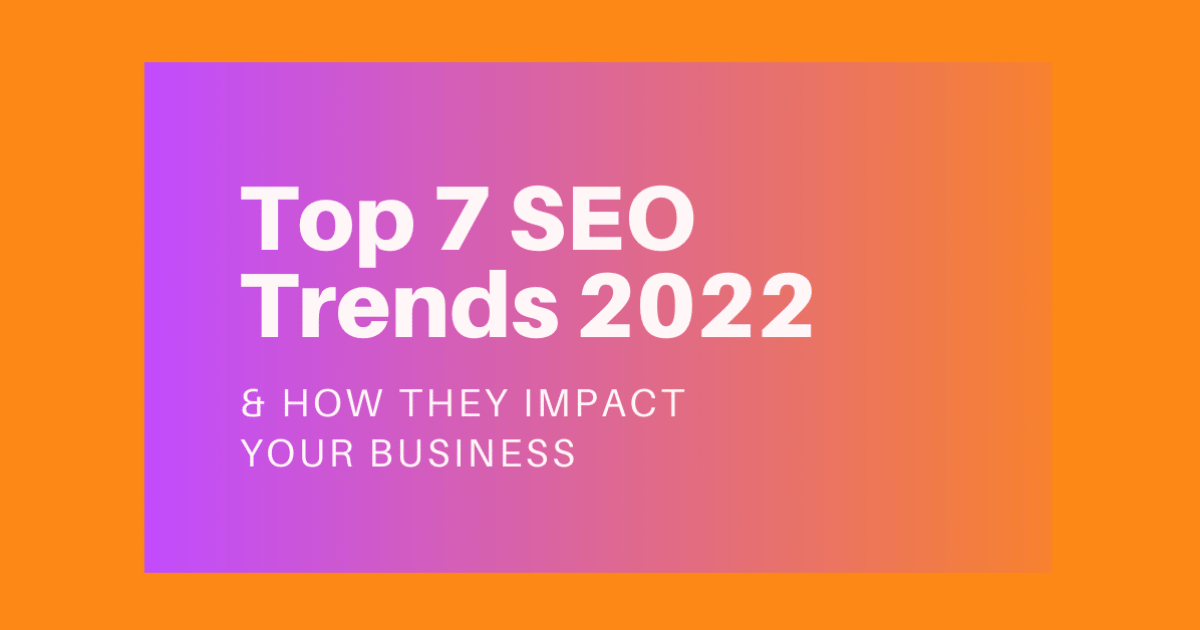 Top 7 Seo Trends 2022 And How They Impact Your Business