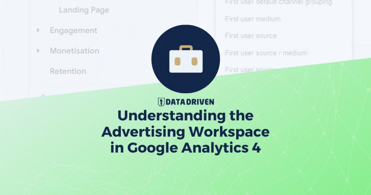 Understanding The Advertising Workspace in GA4